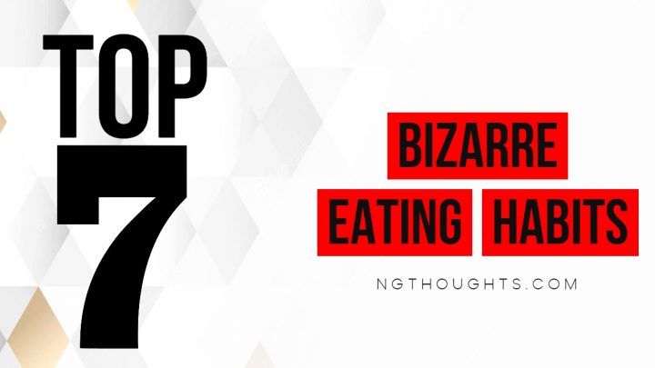TOP 7 BIZARRE EATING HABITS - NG Thoughts